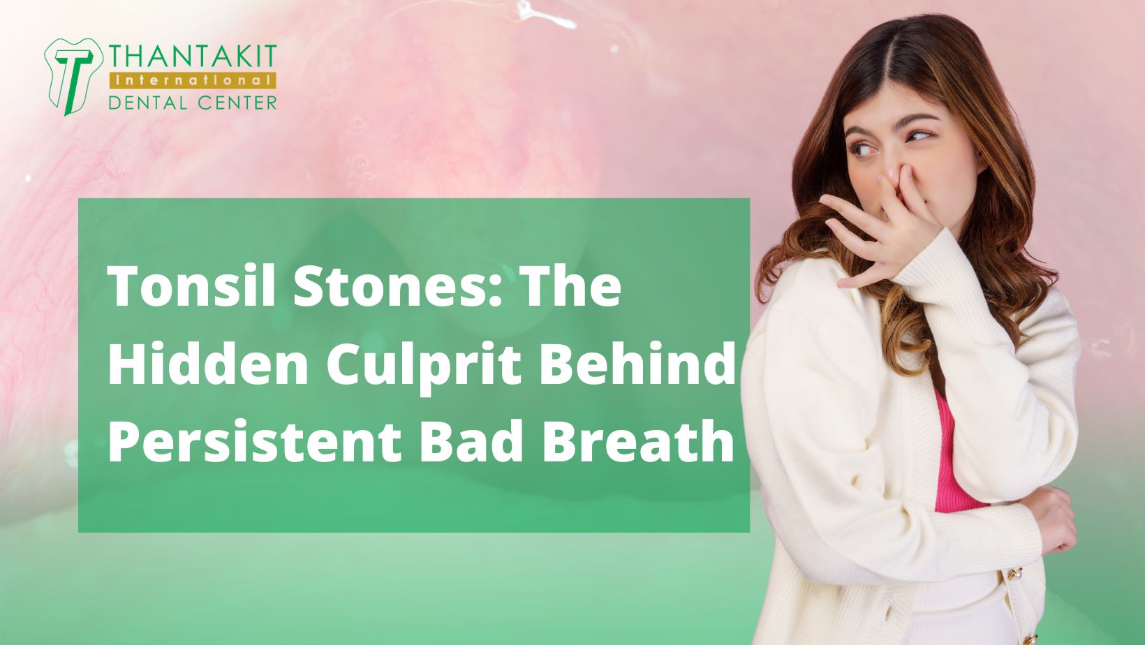 Tonsil Stones - Hidden Culprit Behind Persistent Bad Breath